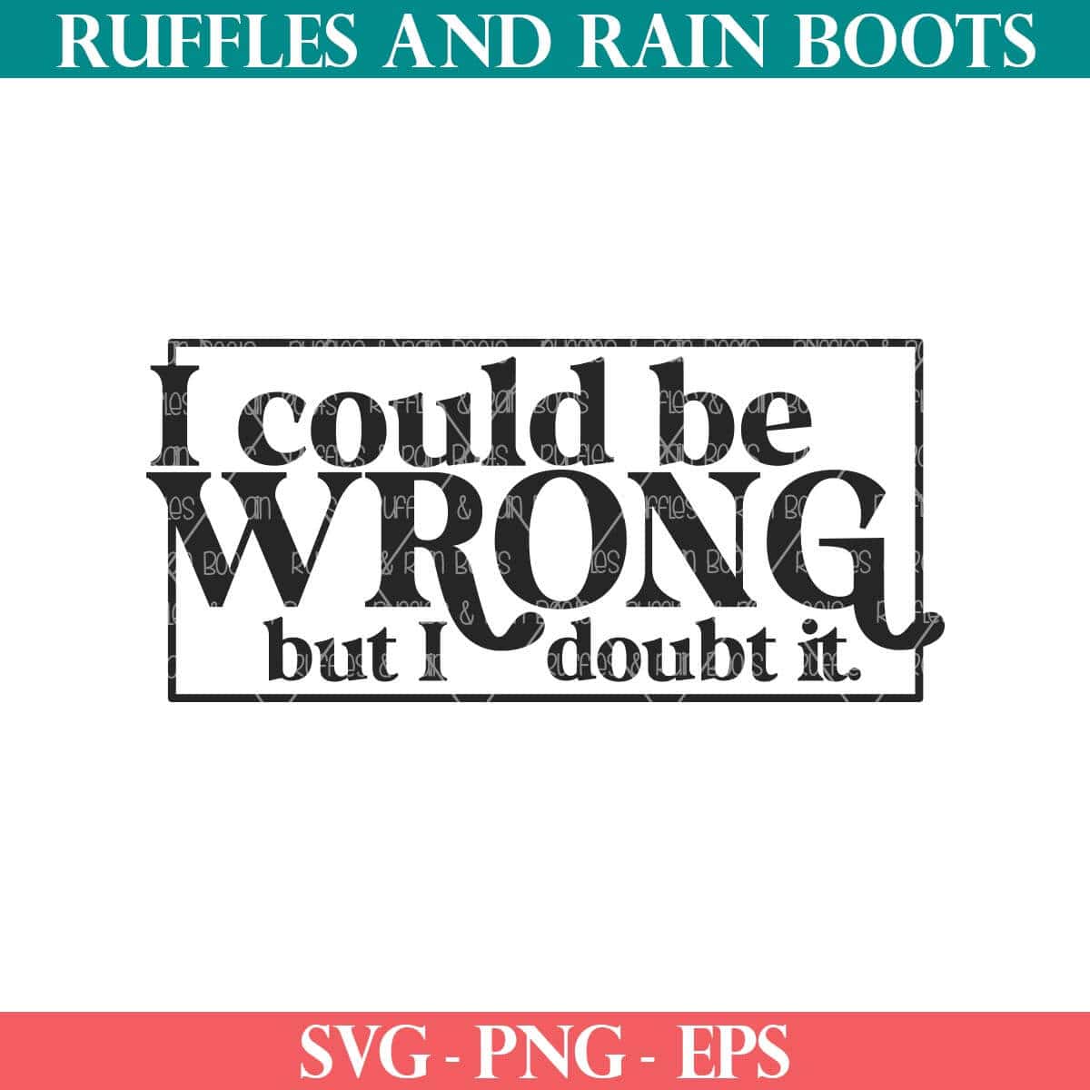 I Could Be Wrong SVG Sarcastic - Ruffles and Rain Boots